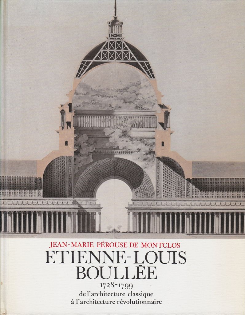 Etienne-Louis BOULLEE. 1728-1799, de l’architecture classique à l ...